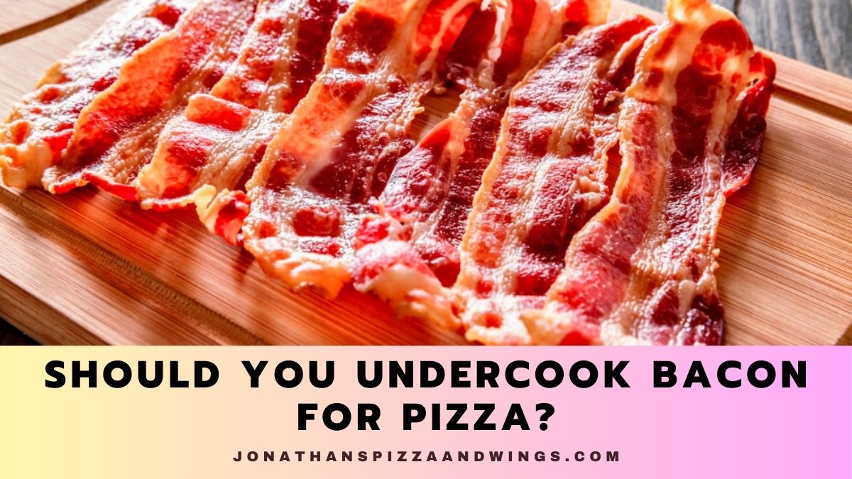 Should You Undercook Bacon For Pizza? - Jonathan's Pizza and Wings