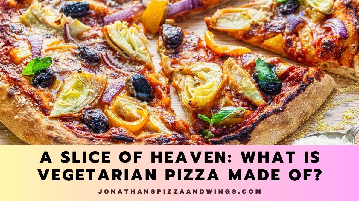 A Slice Of Heaven What Is Vegetarian Pizza Made Of Jonathans Pizza And Wings
